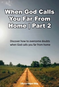 When God Calls You Far From Home | Part 2 – Life is a Vapor
